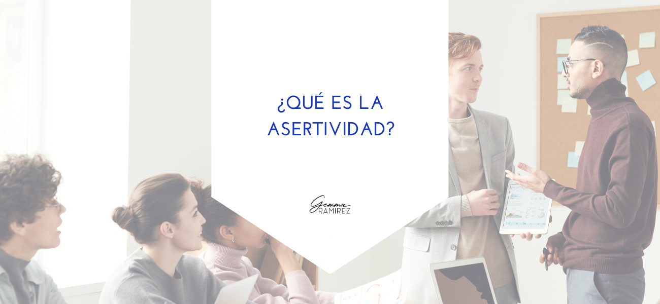 ¿Qué es la asertividad? - Gemma Ramírez asertividad
